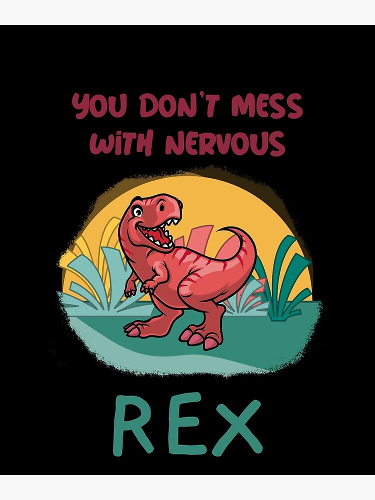 "T-rex is awesome Funny Dinosaur You don't mess with nervous rex ...