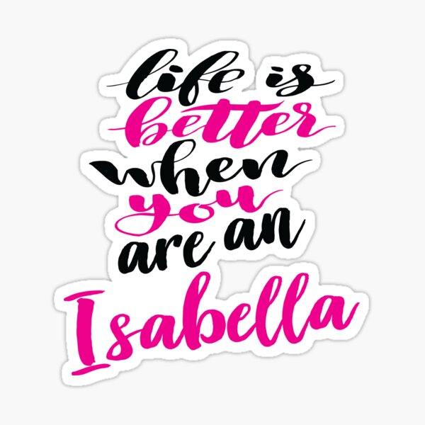 "Life Is Better When You Are An Isabella" Sticker for Sale by ...