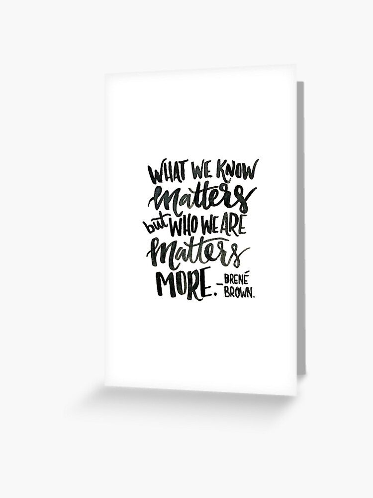 "Brene brown: "What we know matters, but who we are matters more" Quote ...