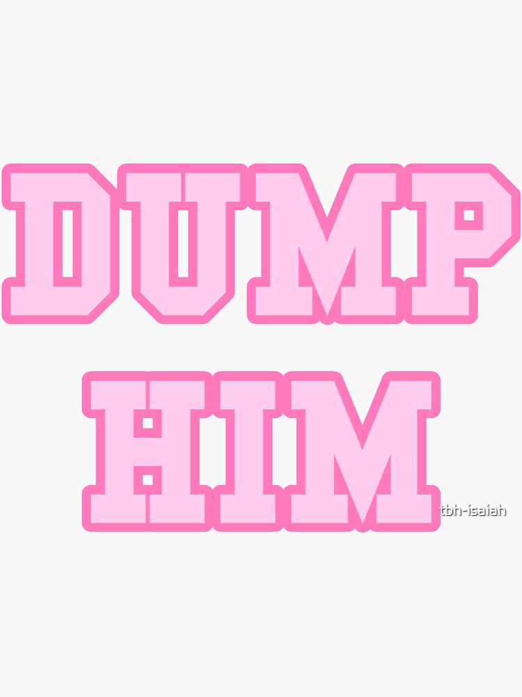 DUMP HIM” Sticker" Sticker for Sale by tbh-isaiah | Redbubble