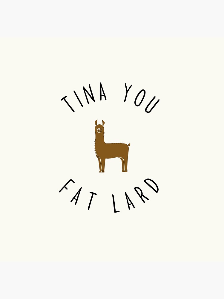 "Tina You Fat Lard" Poster for Sale by inspiredtiger | Redbubble