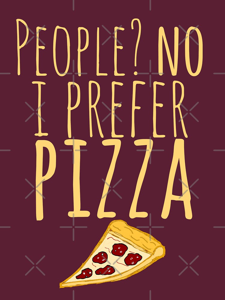 "People? no. I prefer pizza." T-shirt for Sale by FandomizedRose ...