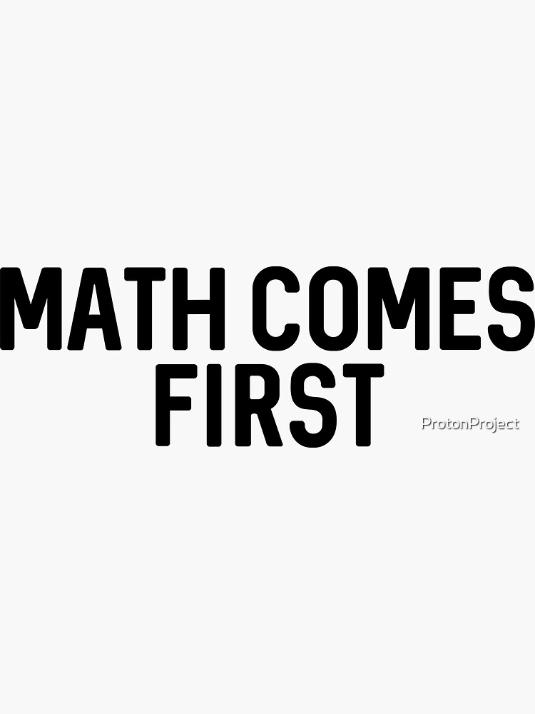 "Math Comes First" Sticker for Sale by ProtonProject | Redbubble