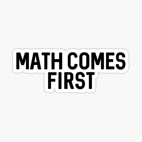 "Math Comes First" Sticker for Sale by ProtonProject | Redbubble