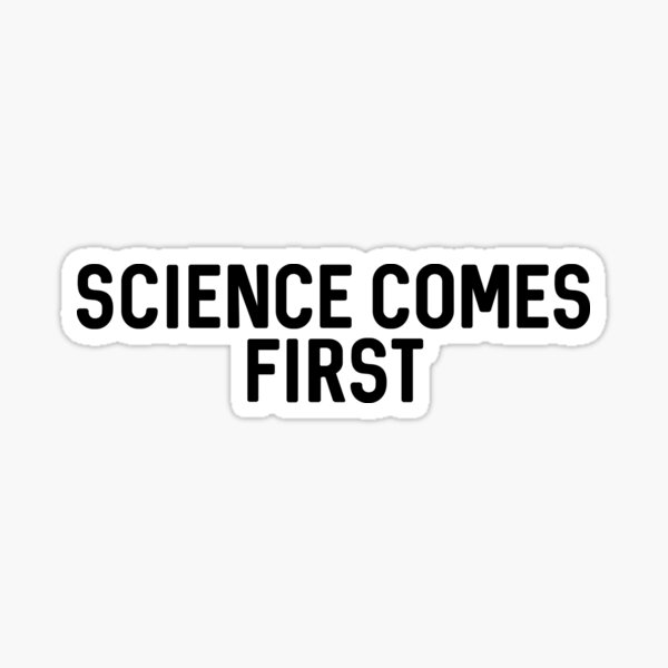 "Science Comes First" Sticker for Sale by ProtonProject | Redbubble