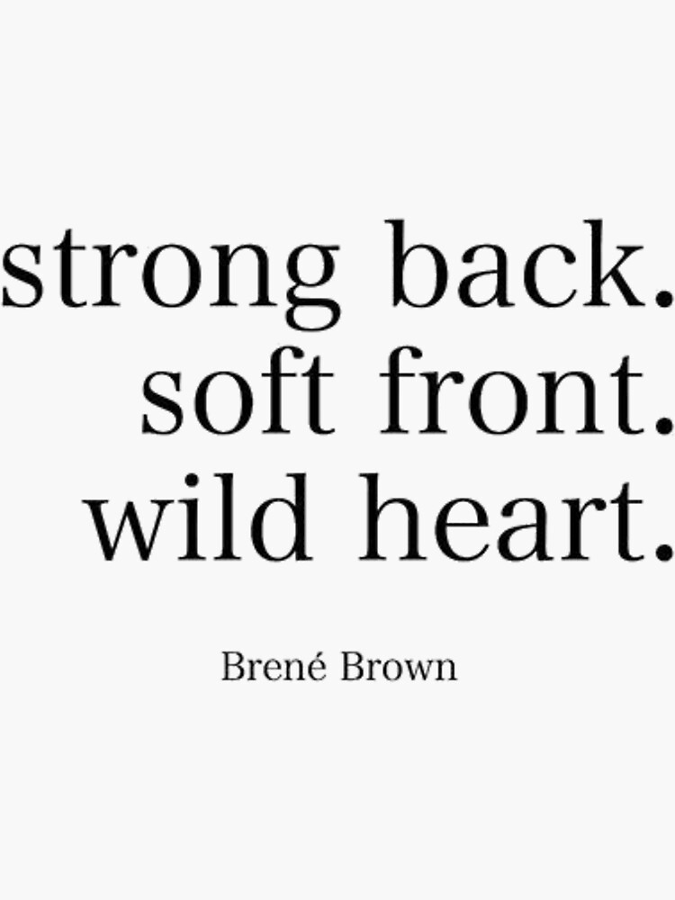 "Brene Brown : "Strong back. Soft front. Wild heart" Quote | Brene ...