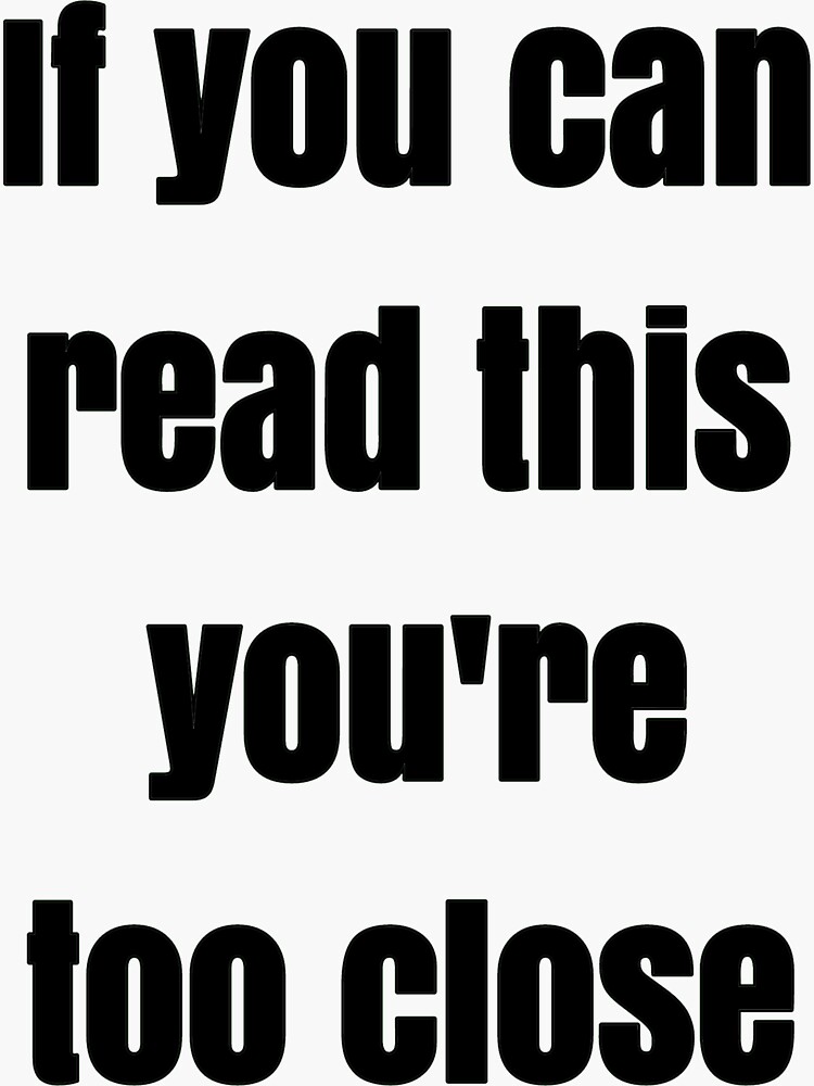 "Copy of If you can read this you're too close Black" Sticker for Sale ...