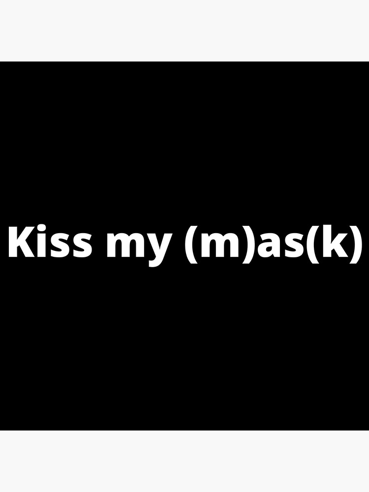 "Kiss my mask" Poster by misterben71 | Redbubble
