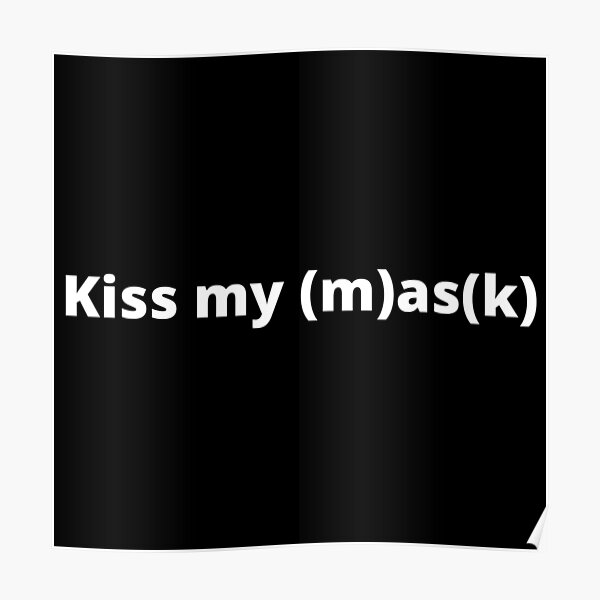 "Kiss my mask" Poster by misterben71 | Redbubble