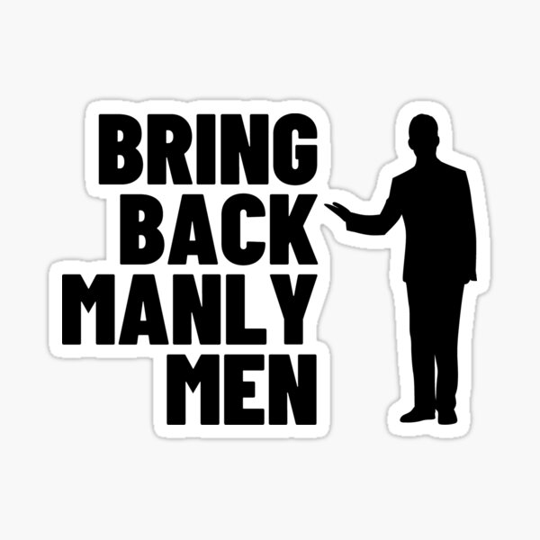 "bring back manly men" Sticker by roartstreet | Redbubble