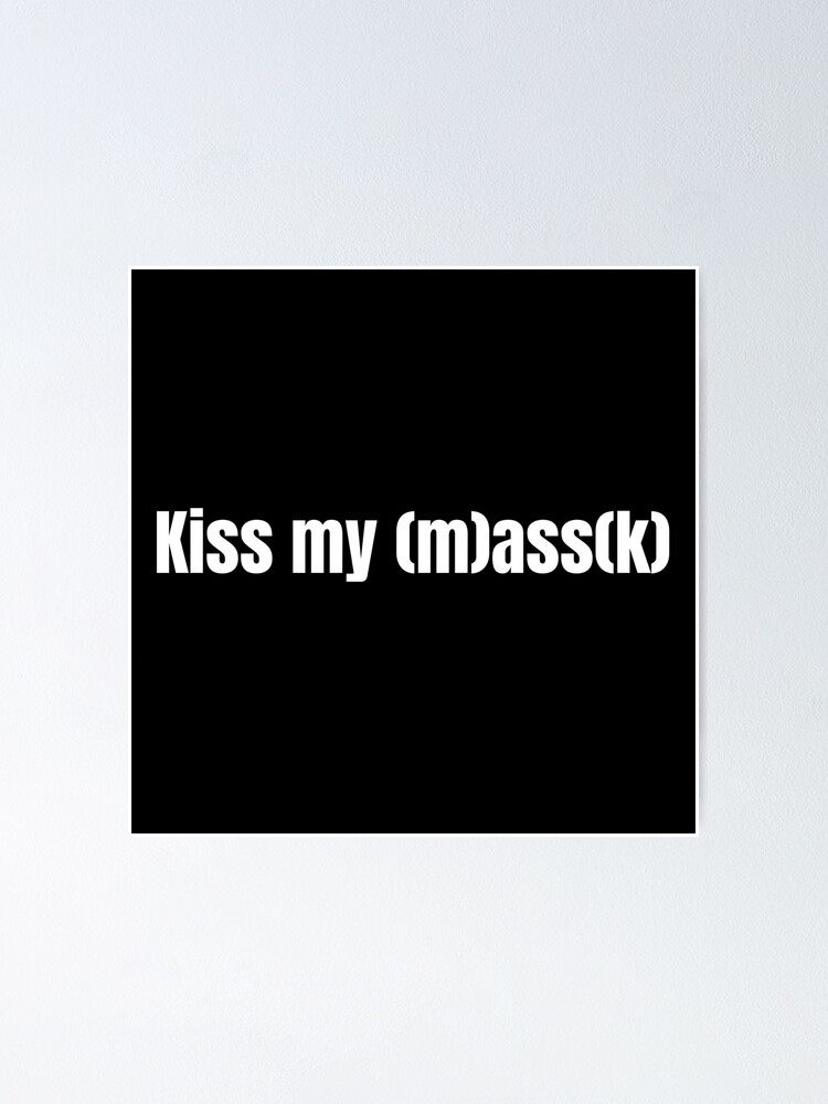 "Kiss my mask" Poster by misterben71 | Redbubble