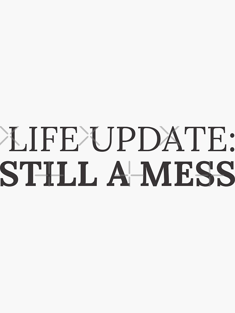 "Life update: still a mess" Sticker for Sale by kejteo | Redbubble