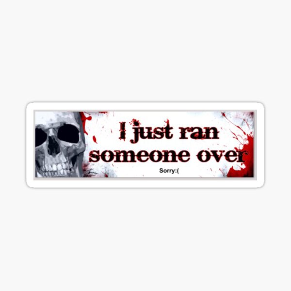 "Bumper sticker i just ran someone over!" Sticker for Sale by gsimons ...