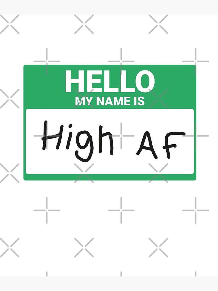 "Hello My Name Is High AF Funny Name Tag For Weed Smokers" Photographic ...