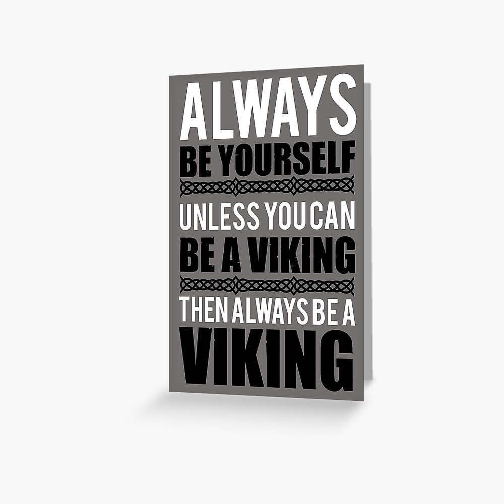 "Always be yourself unless you can be a viking" Greeting Card by ...