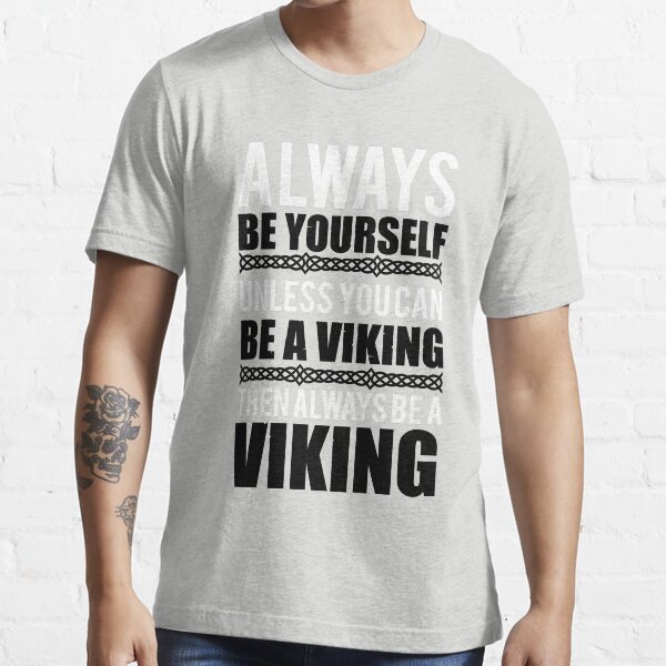 "Always be yourself unless you can be a viking" T-shirt for Sale by ...