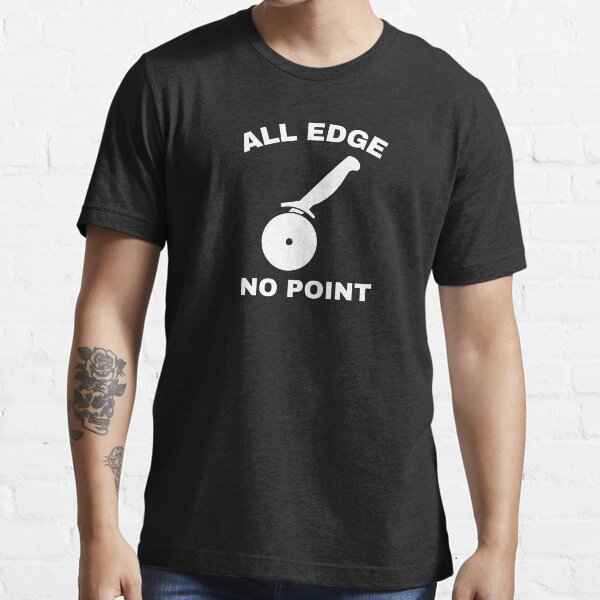 "All edge, no point" T-shirt for Sale by GraphicTeesSuck | Redbubble ...