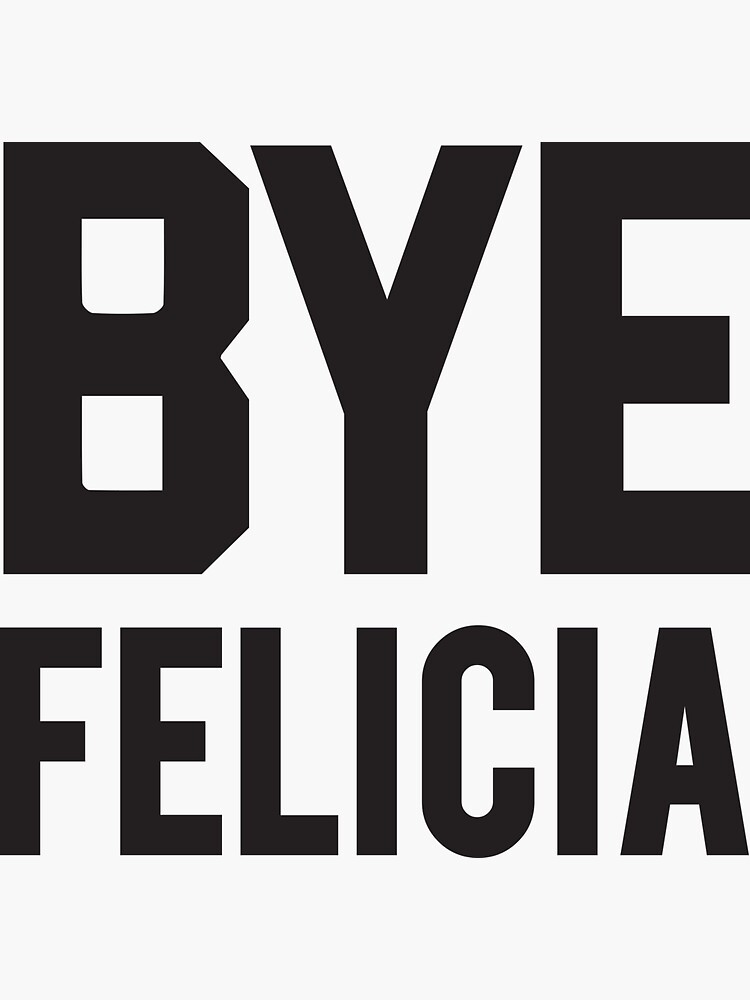 "Bye Felicia" Sticker for Sale by blackychaan | Redbubble