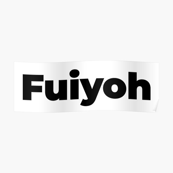 Fuiyoh Posters | Redbubble
