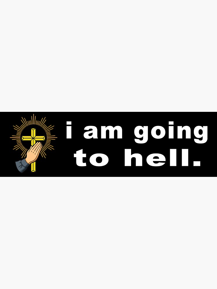"I am going to hell Bumper Sticker" Sticker for Sale by gsill | Redbubble