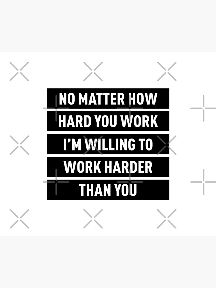 "No Matter How Hard You Work, I'm Willing To Work Harder " Tapestry for ...