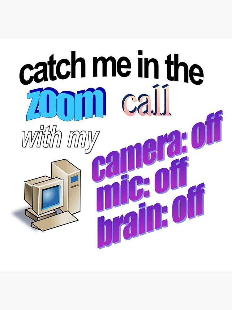 "Catch me in the zoom call my with camera off meme" Poster by NBreezii ...