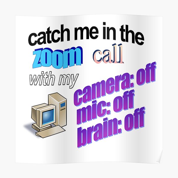 "Catch me in the zoom call my with camera off meme" Poster by NBreezii ...