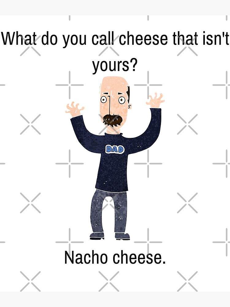 "Funny Dad Joke, What Do You Call Cheese That Isn't yours?" Poster by ...