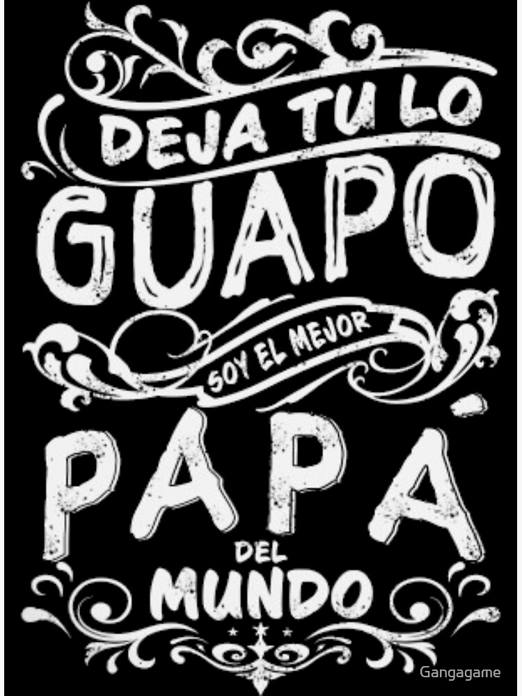 Poster « Deja Tu Guapo Soy El Mejor Papa Del Mundo », par Gangagame ... Poster « Deja Tu Guapo Soy El Mejor Papa Del Mundo », par Gangagame ...