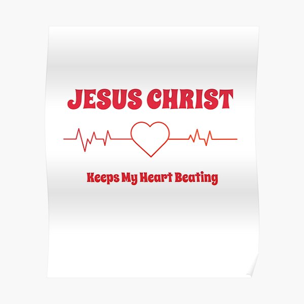 "Jesus Christ Keeps My Heart Beating" Poster for Sale by ...