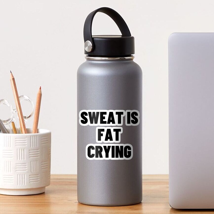 "Sweat is fat crying" Sticker for Sale by PeoplesayDisign | Redbubble
