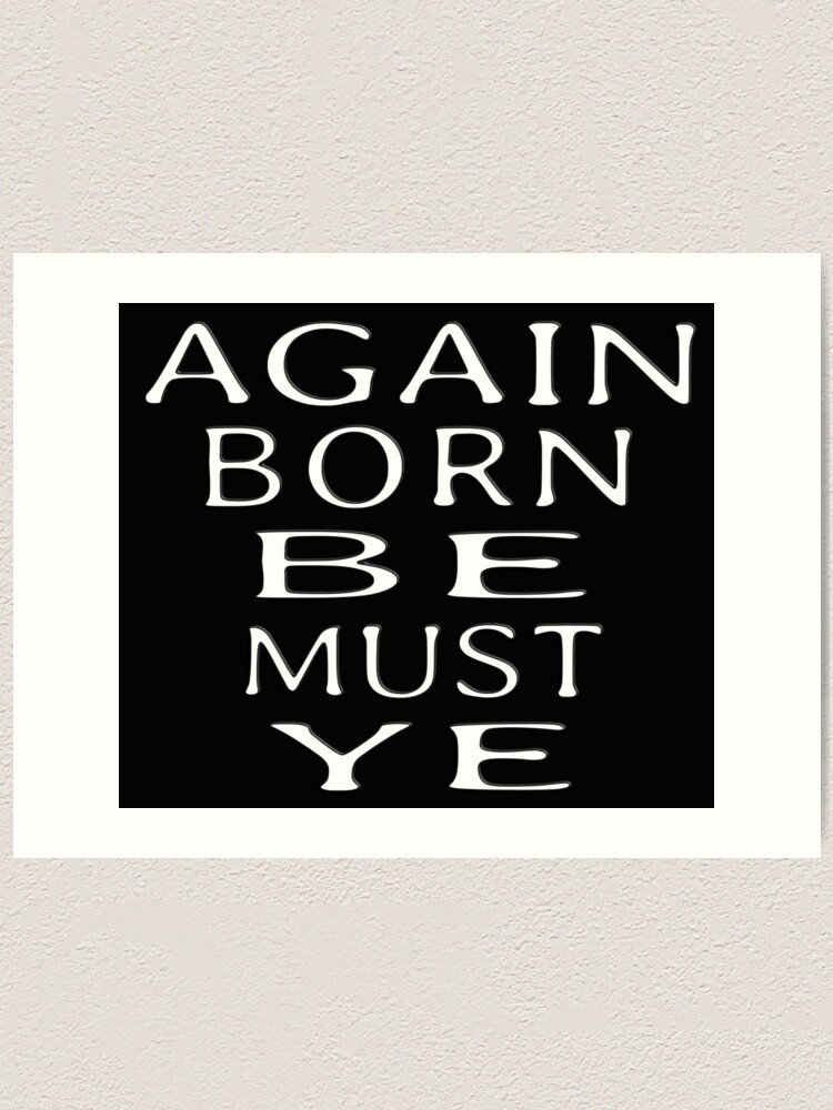 "YE MUST BE BORN AGAIN - BIBLE VERSE" Art Print by Ralek | Redbubble