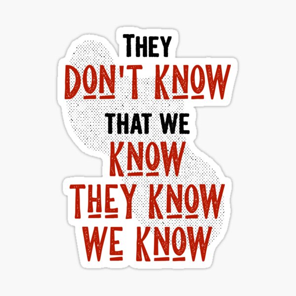 They Dont Know That We Know They Know We Know Stickers | Redbubble