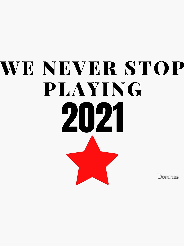 "We Never Stop Playing 2021" Sticker by Dominas | Redbubble