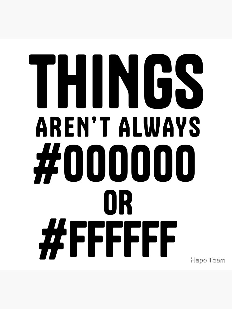 "THINGS aren't always #000000 or #FFFFFF - Funny Programming meme" Art ...