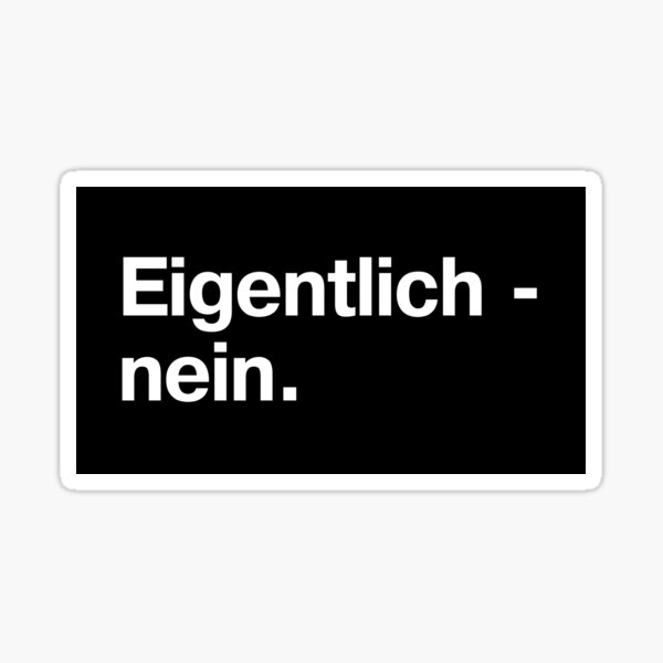"Eigentlich - nein. (German / Deutsch)" Sticker for Sale by ...