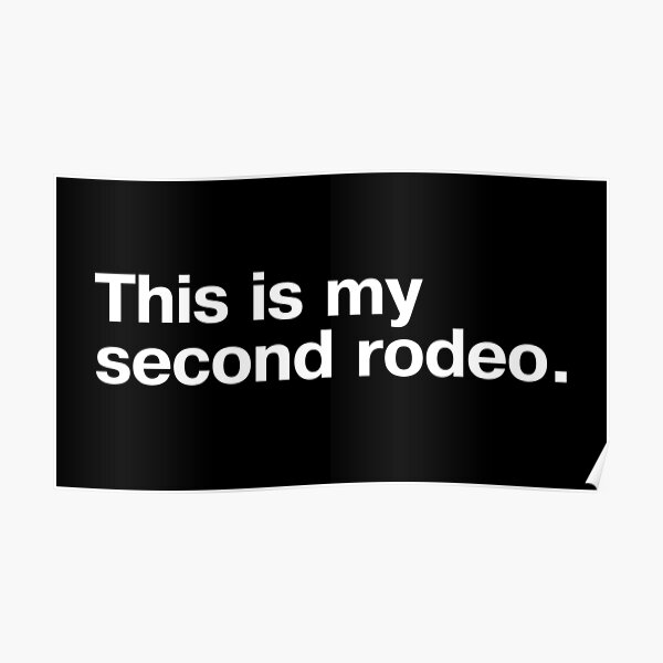 "This is my second rodeo." Poster by TheBestWords | Redbubble