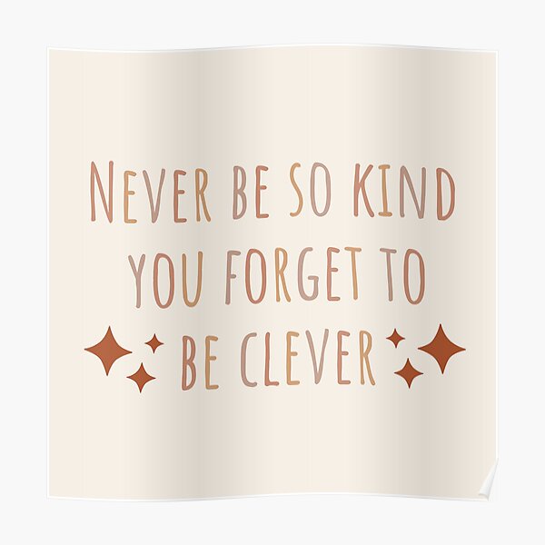 Never Be So Kind You Forget To Be Clever Posters | Redbubble