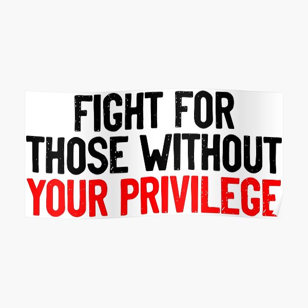 "Fight For Those Without Your Privilege Social Justice" Poster for Sale ...