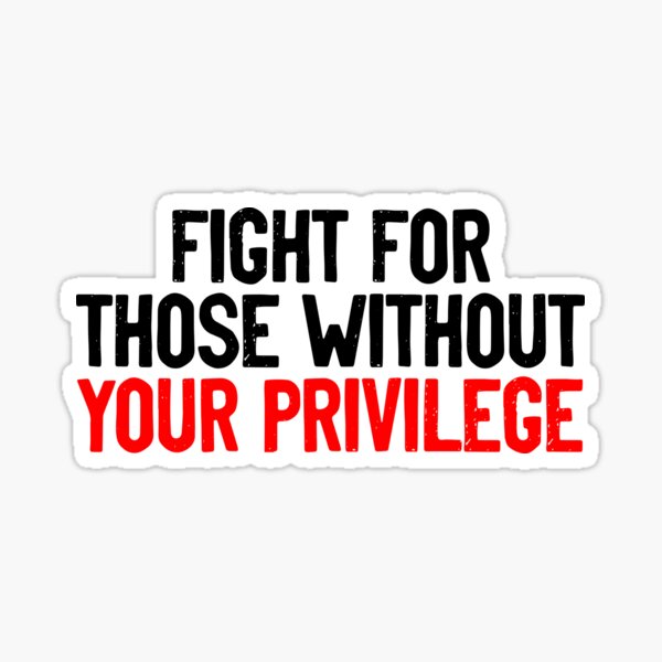 "Fight For Those Without Your Privilege Social Justice" Sticker for ...
