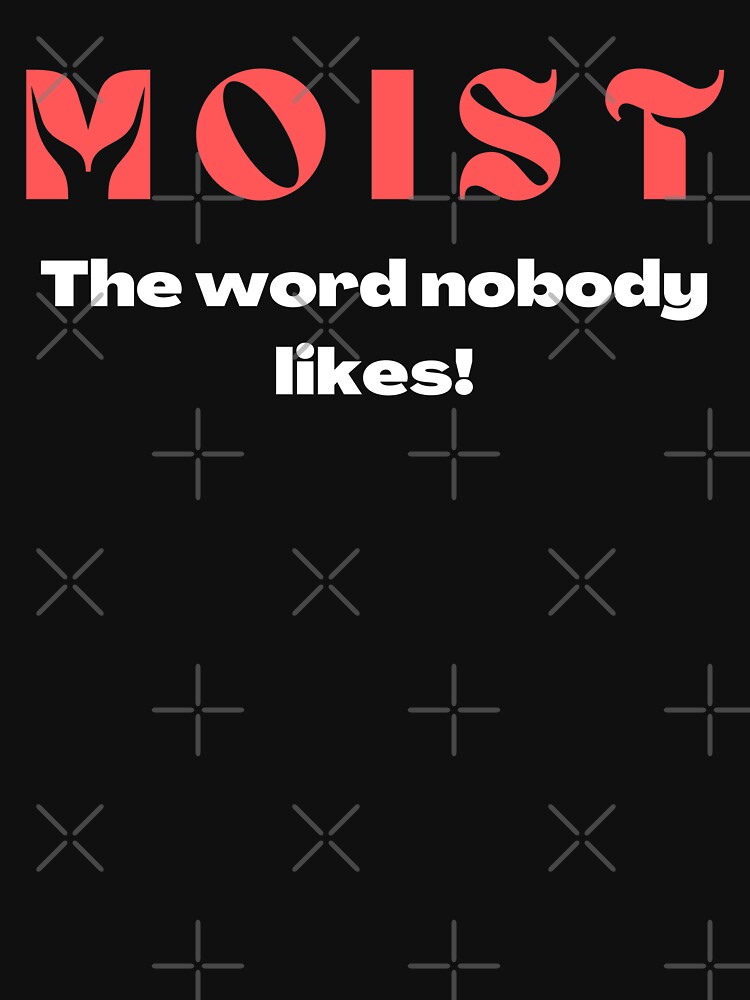 "Moist the word nobody likes!" T-shirt for Sale by ToddsTees1 ...