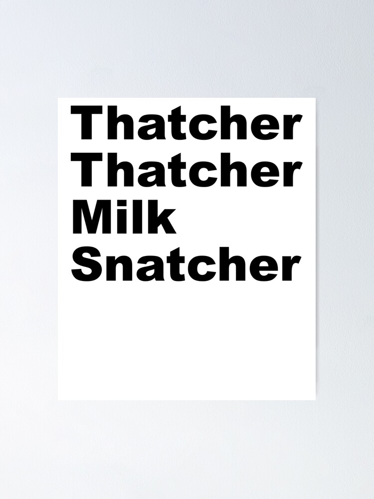 "Thatcher Thatcher Milk snatcher black text" Poster for Sale by Dan ...