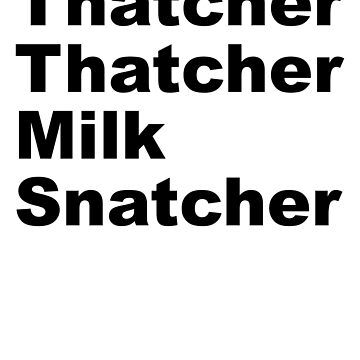 "Thatcher Thatcher Milk snatcher black text" Poster for Sale by Dan ...