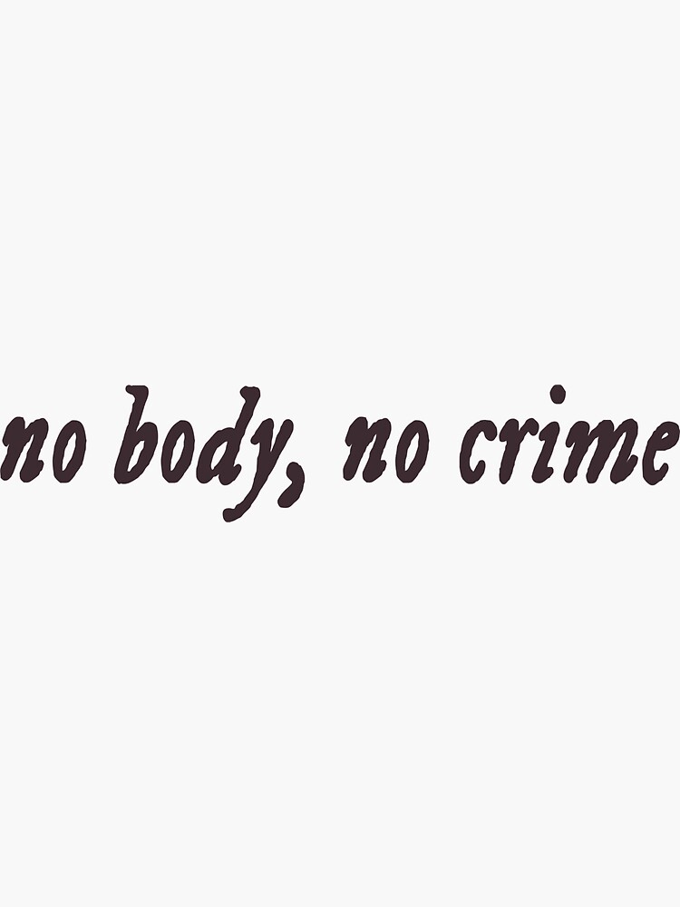 "no body, no crime" Sticker for Sale by carolynhallock | Redbubble