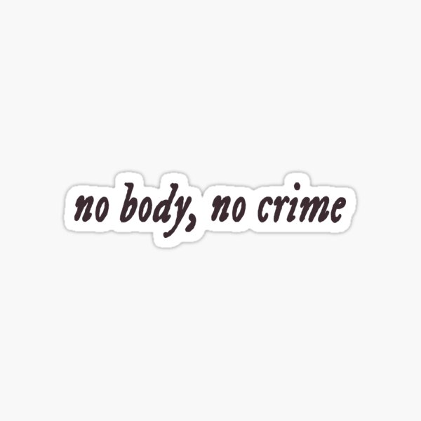 "no body, no crime" Sticker for Sale by carolynhallock | Redbubble