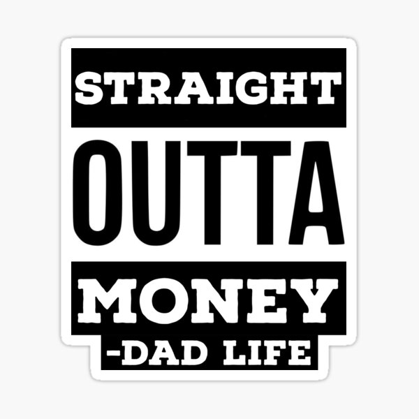 "Straight outta money dad life" Sticker for Sale by Monkey204 | Redbubble