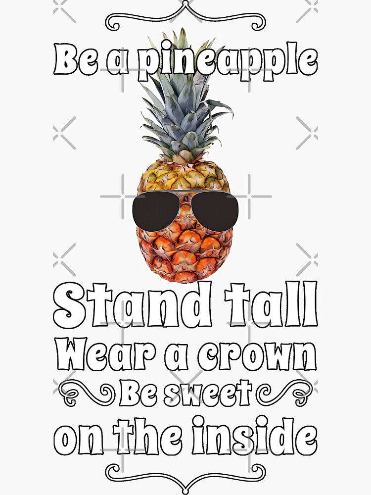 "Be A Pineapple: Stand Tall, Wear A Crown, Be Sweet On The Inside ...