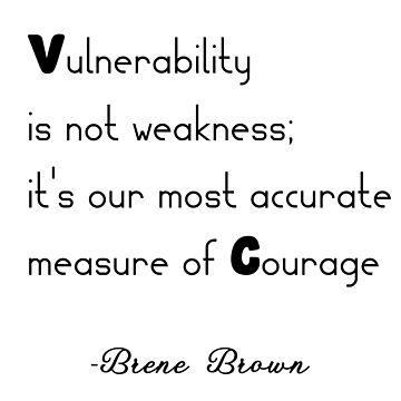 "Brene Brown : "Vulnerability is not weakness; it's our most accurate ...