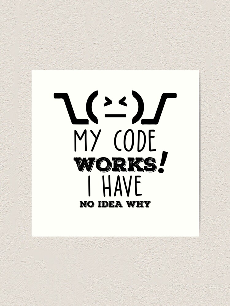 "My Code Works I Have No Idea Why Funny programming meme" Art Print by ...