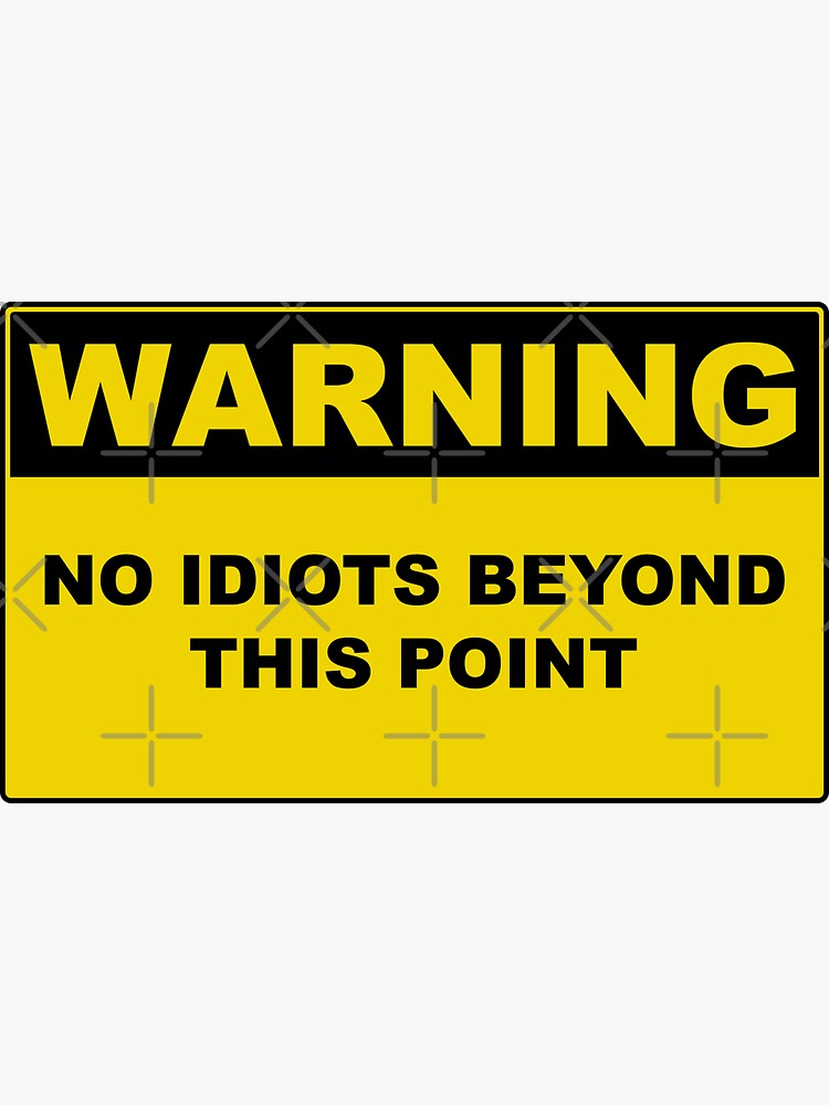 "Warning No Idiots Beyond This Point" Sticker by Burritoless | Redbubble
